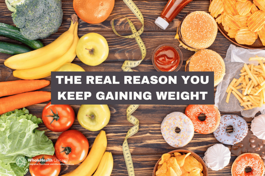 The Real Reason You Keep Gaining Weight - WholeHealth Chicago